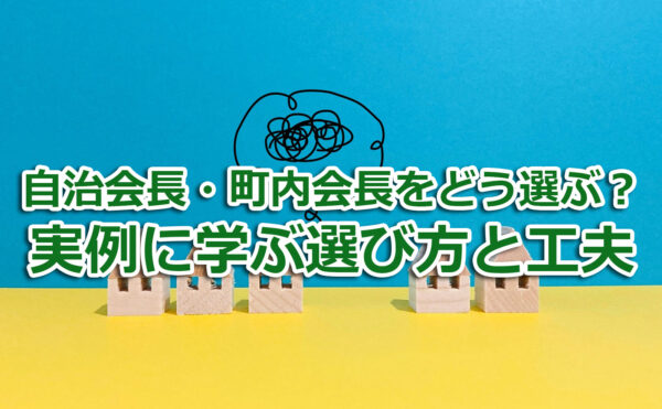 自治会長・町内会長をどう選ぶ？実例に学ぶ選び方と工夫 | 自治会・町内会のICT活用情報